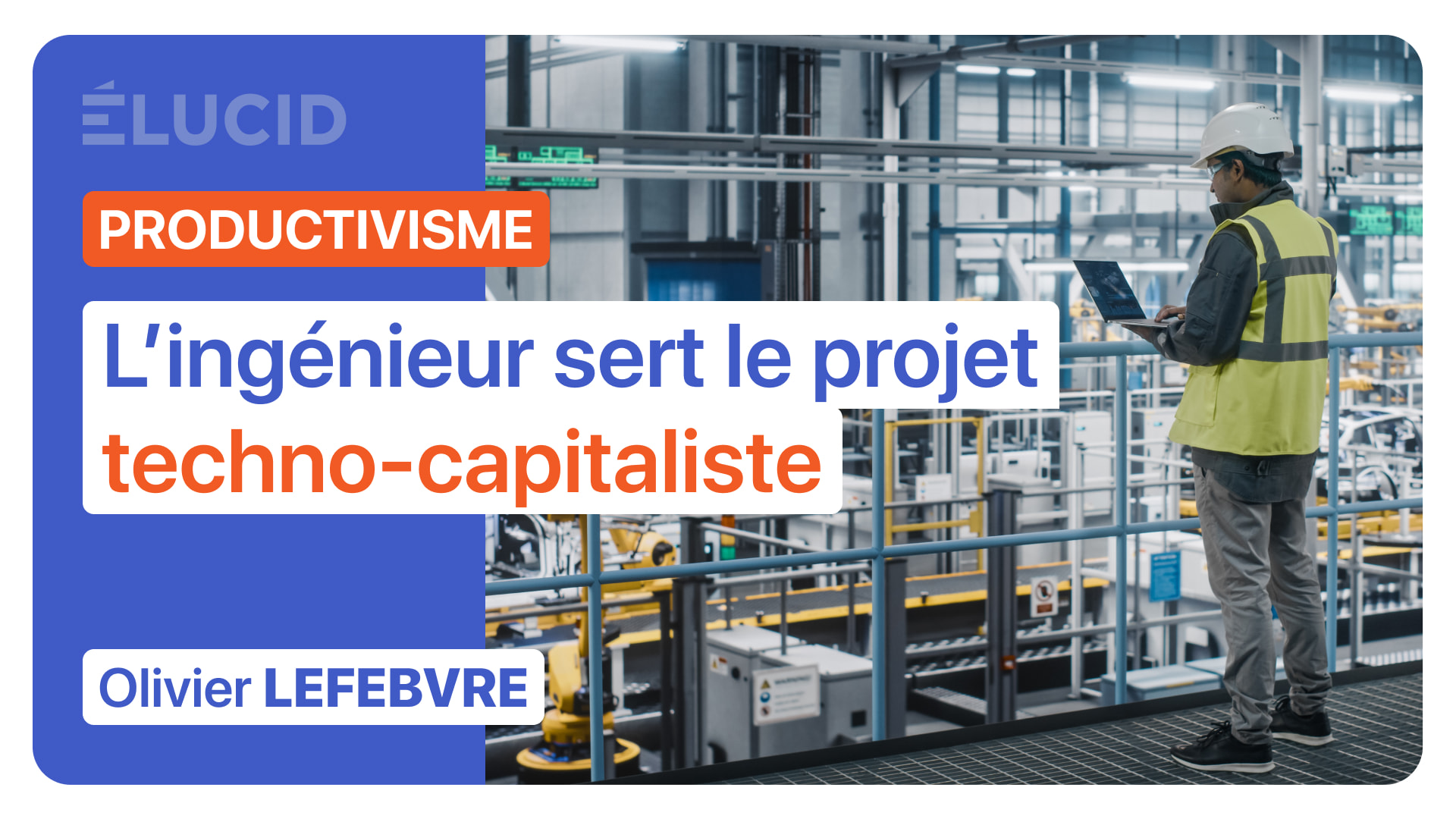 « L’ingénieur est au service du projet techno-capitaliste » - Olivier Lefebvre - Élucid