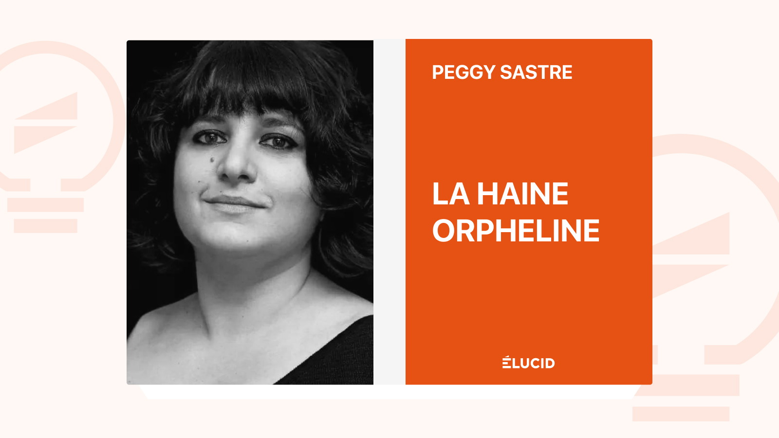 La Haine Orpheline - Peggy Sastre - Élucid