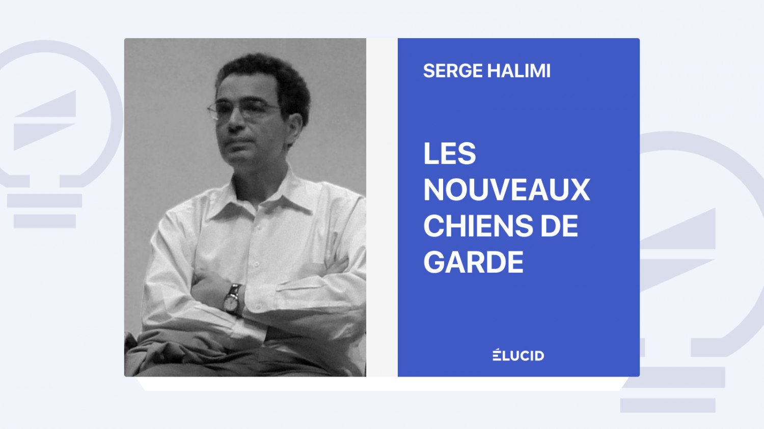 Les Nouveaux Chiens de garde - Serge Halimi - Élucid